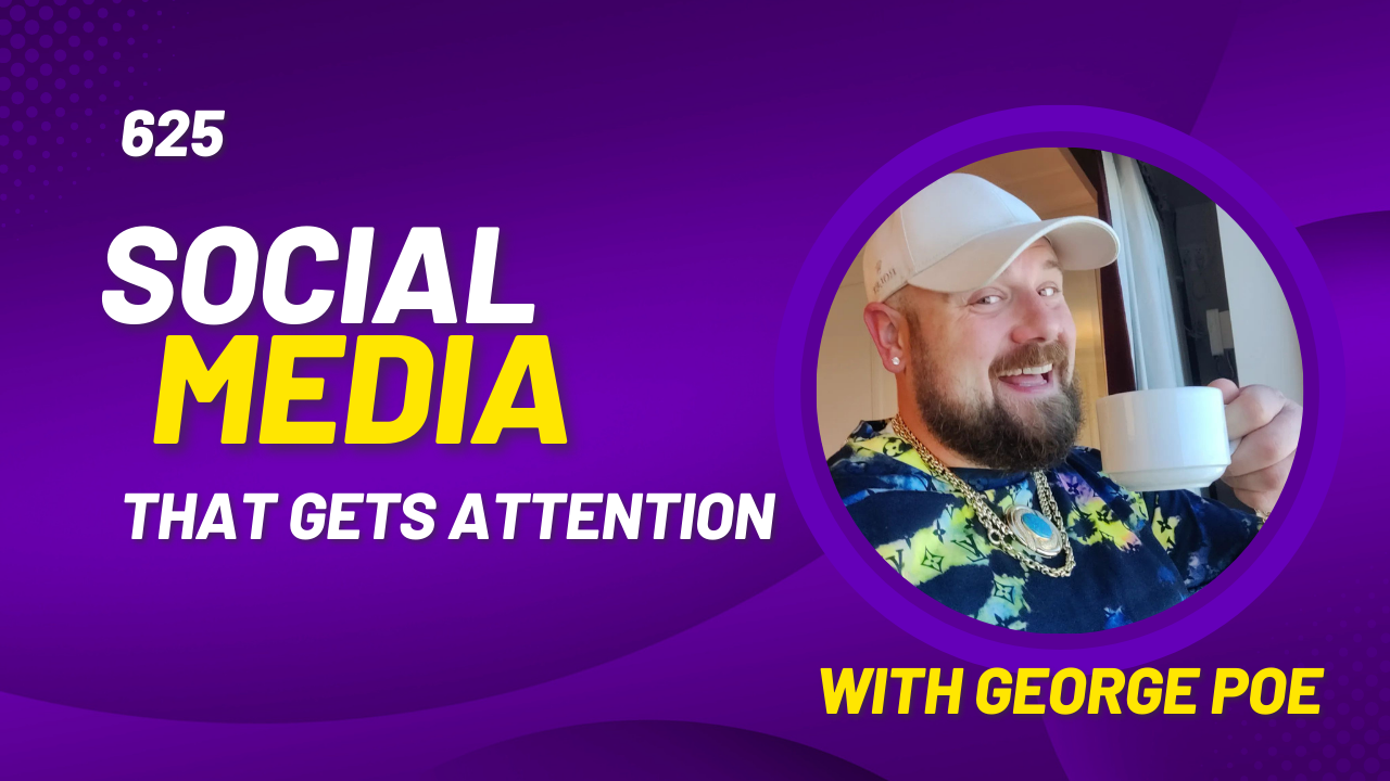625 Social Media that Gets Attention with George Poe (20 Minute Video ...